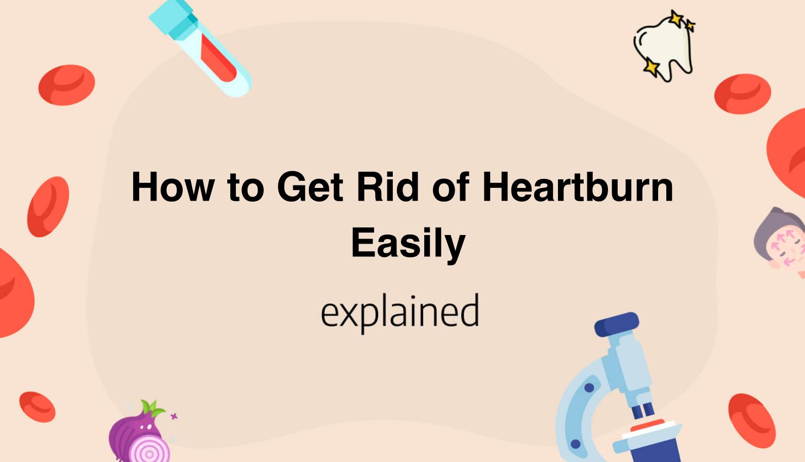 How to Get Rid of Heartburn Easily