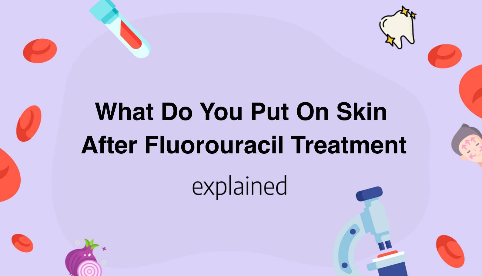 What Do You Put On Skin After Fluorouracil Treatment