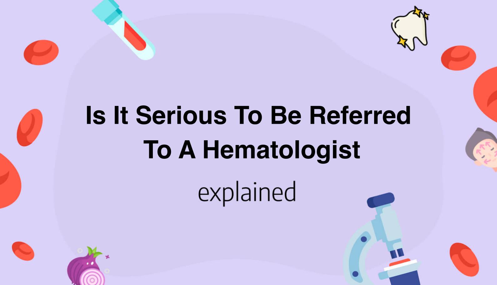 Is It Serious To Be Referred To A Hematologist