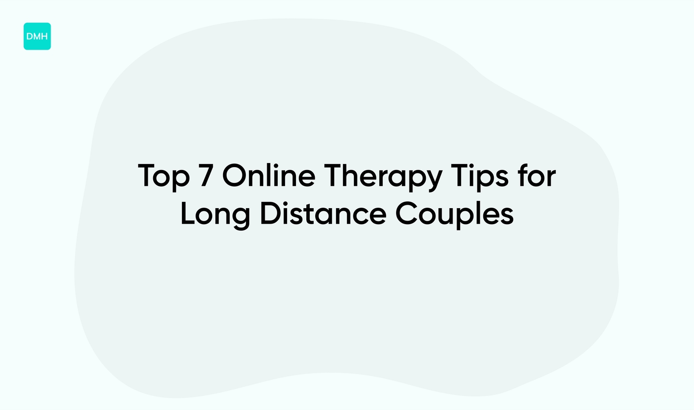 Top 7 Online Therapy Tips for Long Distance Couples
