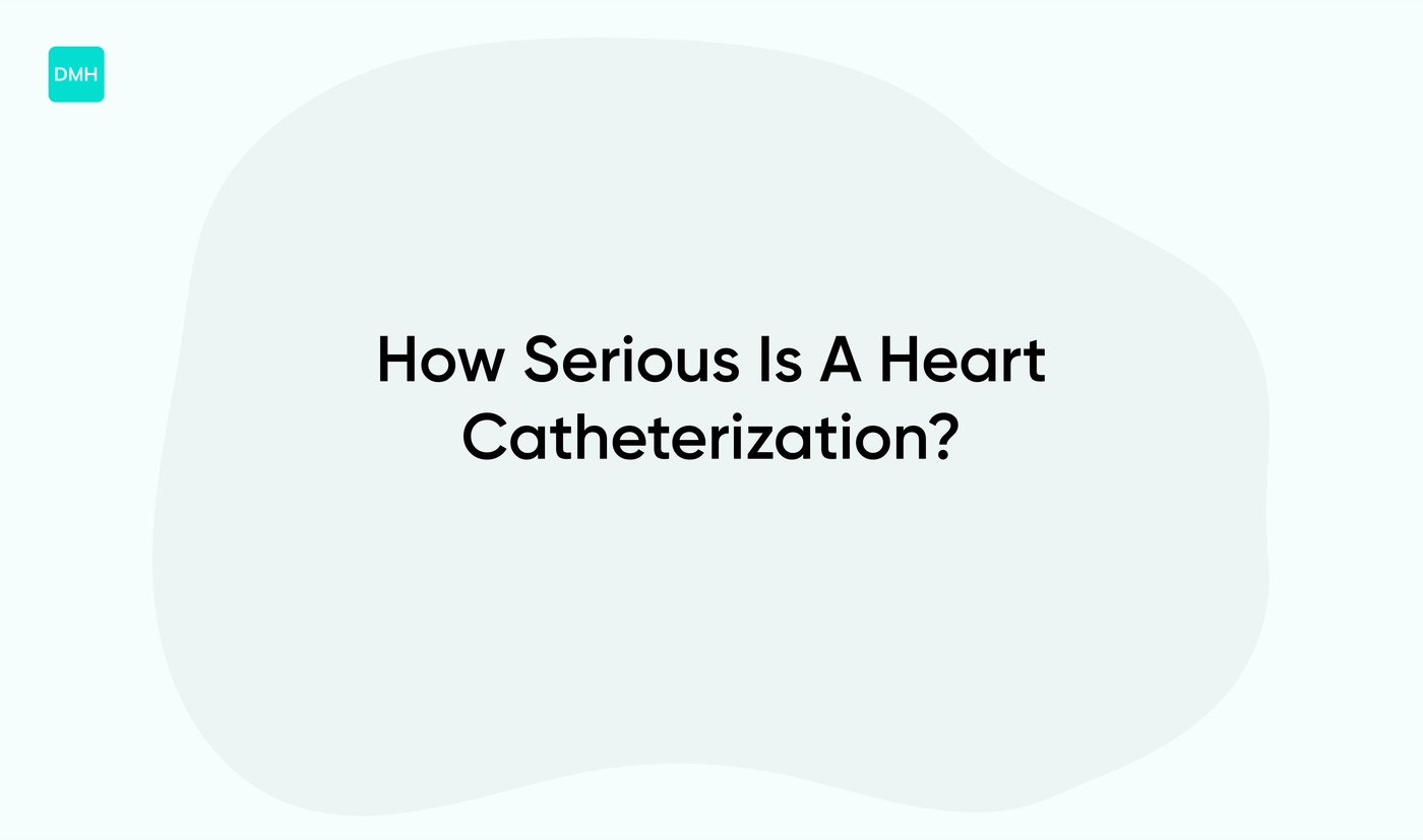 How Serious Is A Heart Catheterization?