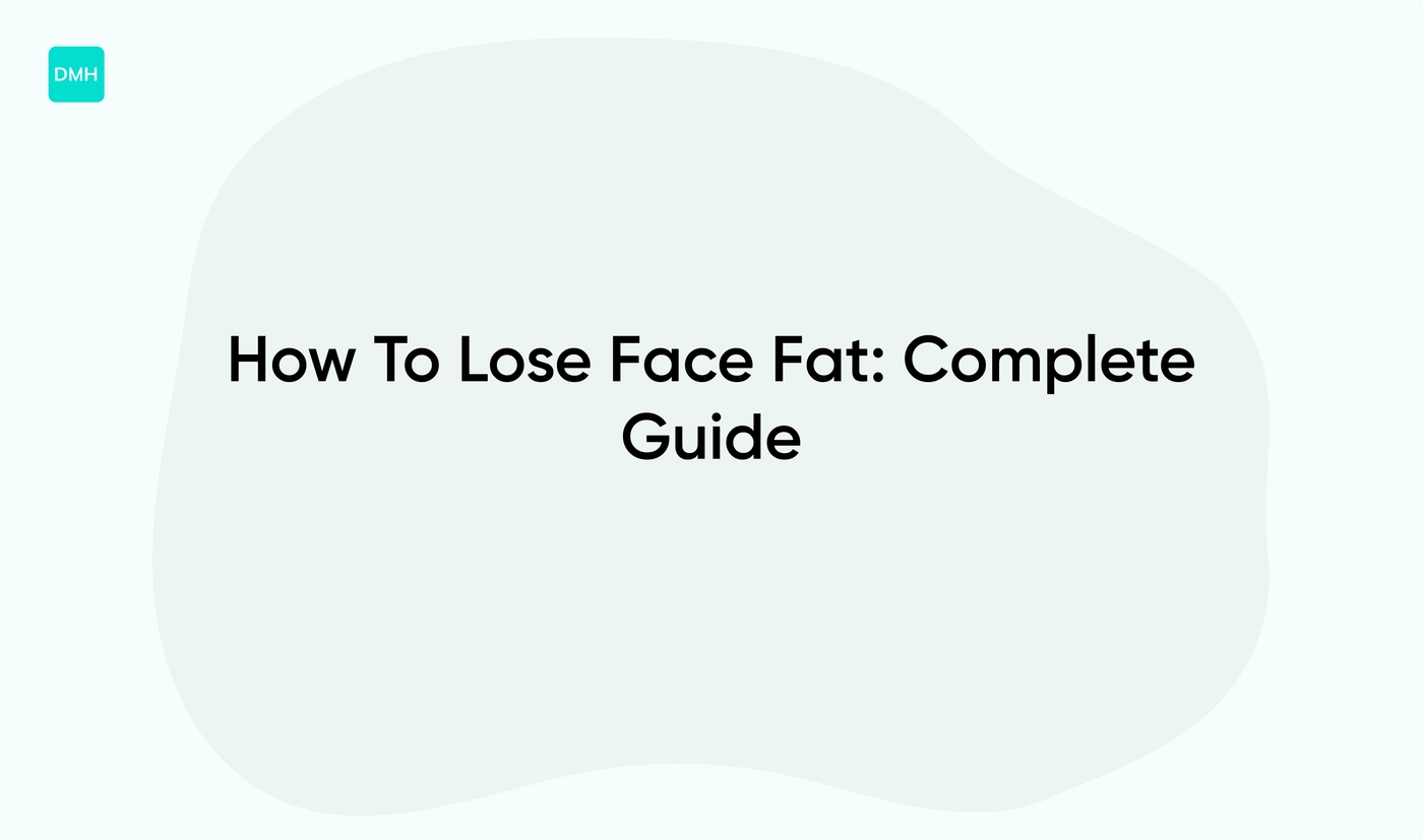 How To Lose Face Fat: Complete Guide