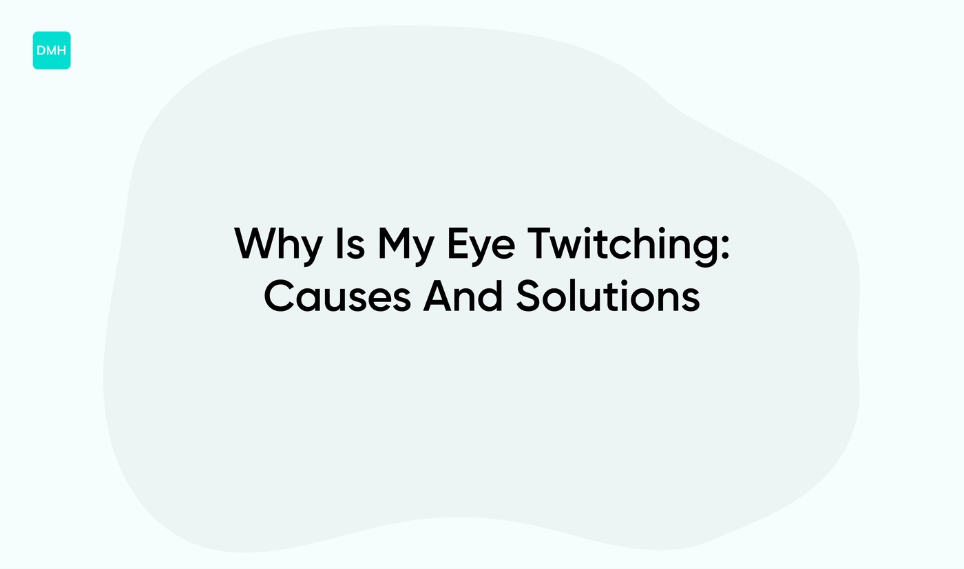 Why Is My Eye Twitching: Causes And Solutions