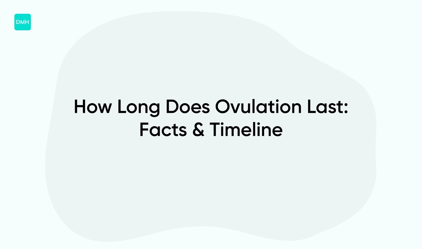 How Long Does Ovulation Last: Facts & Timeline