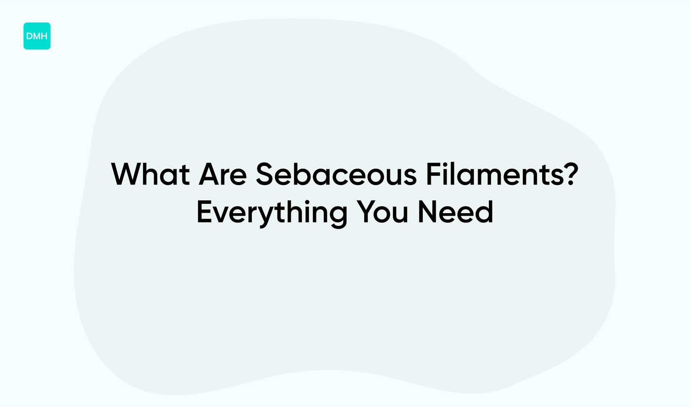 What Are Sebaceous Filaments? Everything You Need