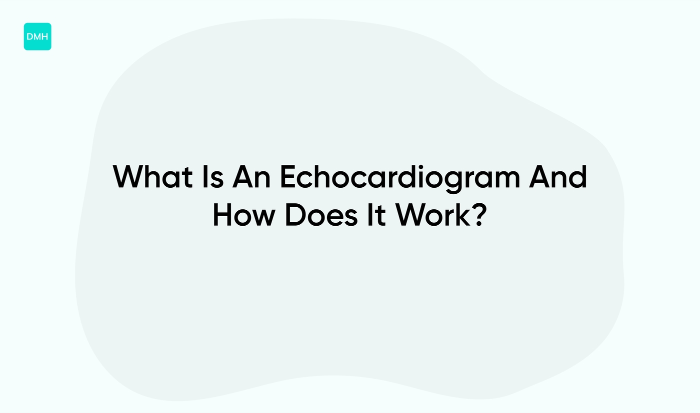 What Is An Echocardiogram And How Does It Work?