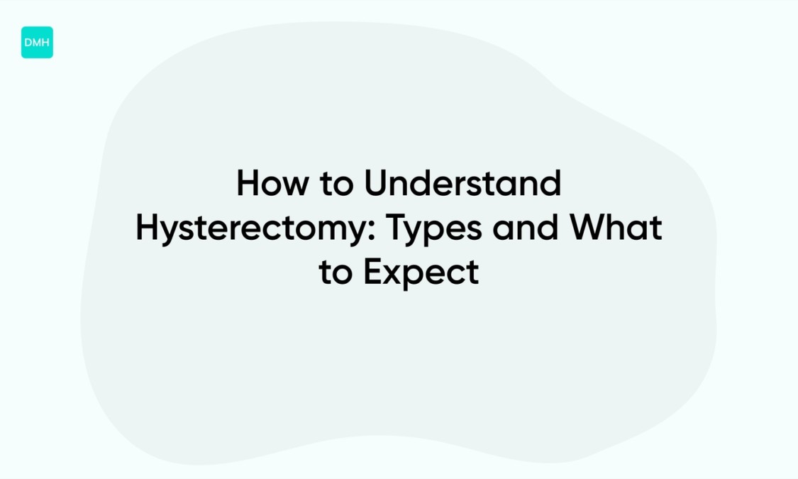 How to Understand Hysterectomy: Types and What to Expect